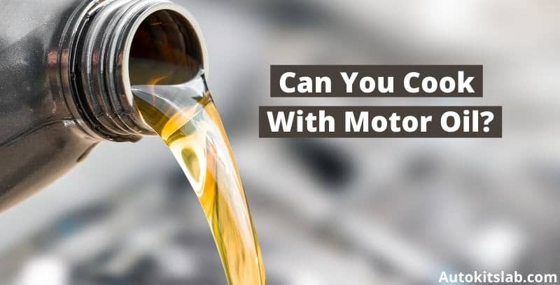 Can You Cook With Motor Oil? An Interesting Fact To Know